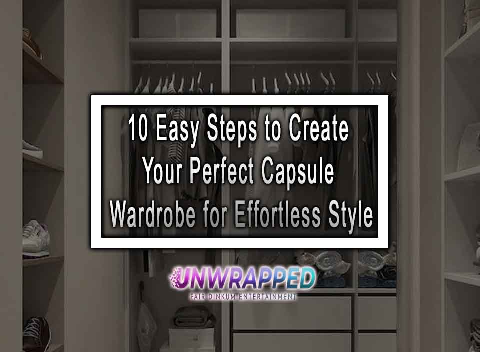 10 Easy Steps to Create Your Perfect Capsule Wardrobe for Effortless Style