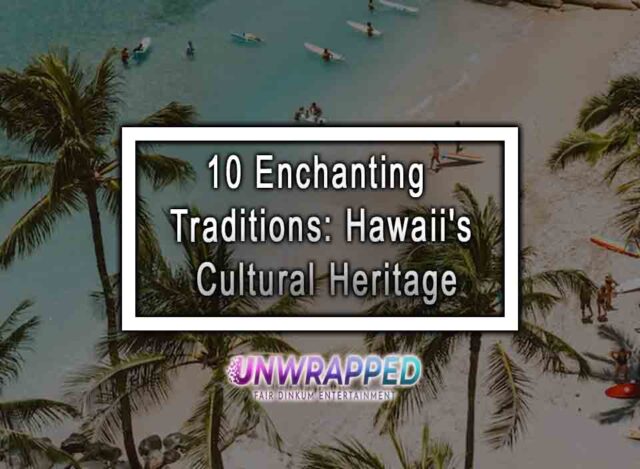 10 Enchanting Traditions: Hawaii's Cultural Heritage