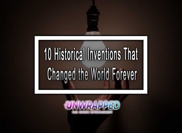 10 Historical Inventions That Changed the World Forever