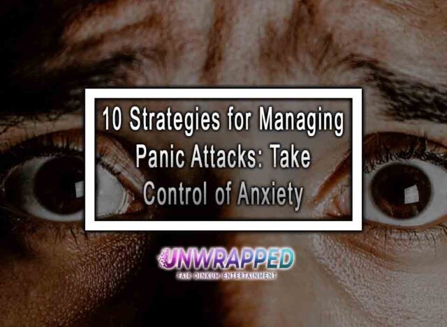 10 Strategies for Managing Panic Attacks: Take Control of Anxiety
