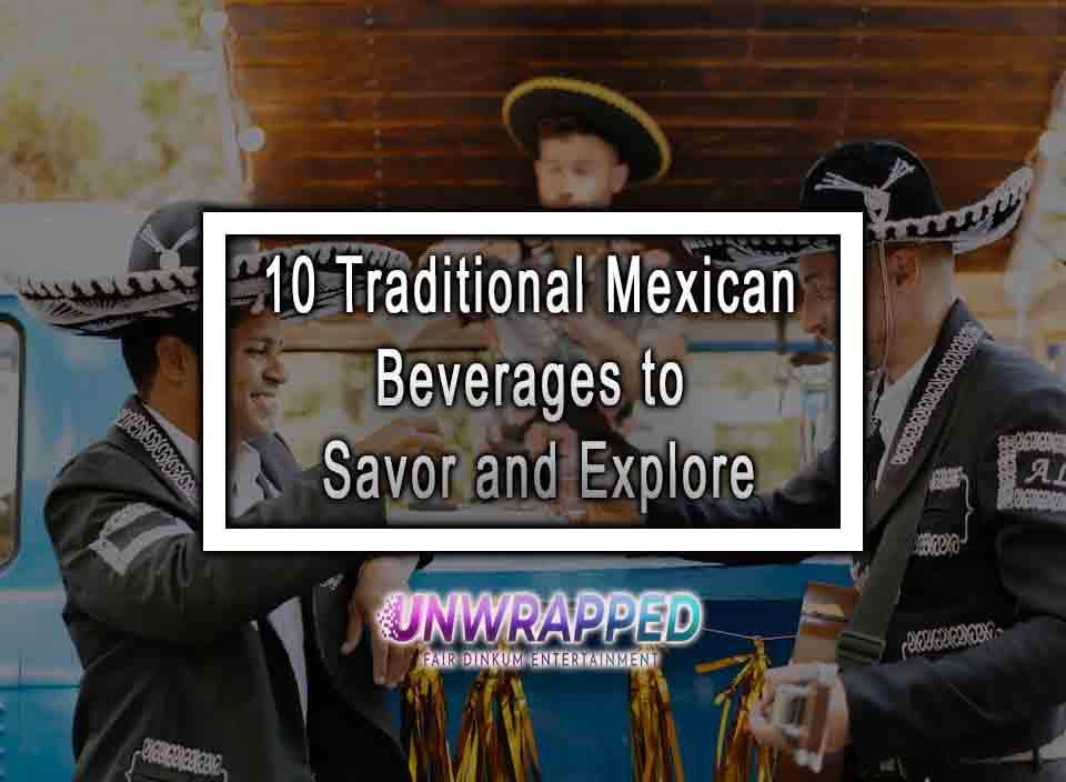 10 Traditional Mexican Beverages to Savor and Explore