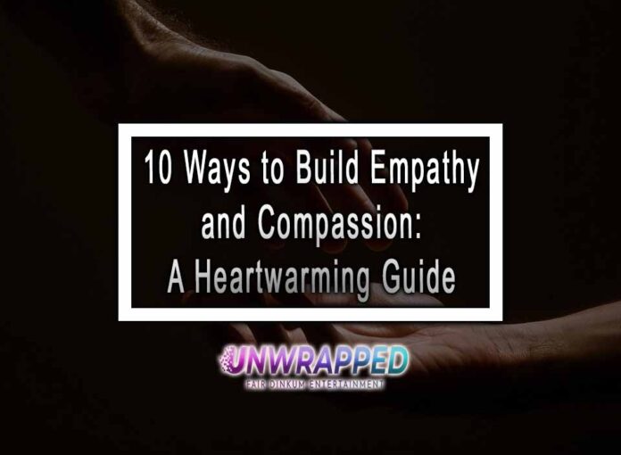 10 Ways to Build Empathy and Compassion: A Heartwarming Guide