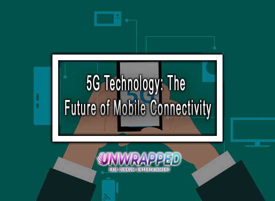 5G Technology: The Future of Mobile Connectivity