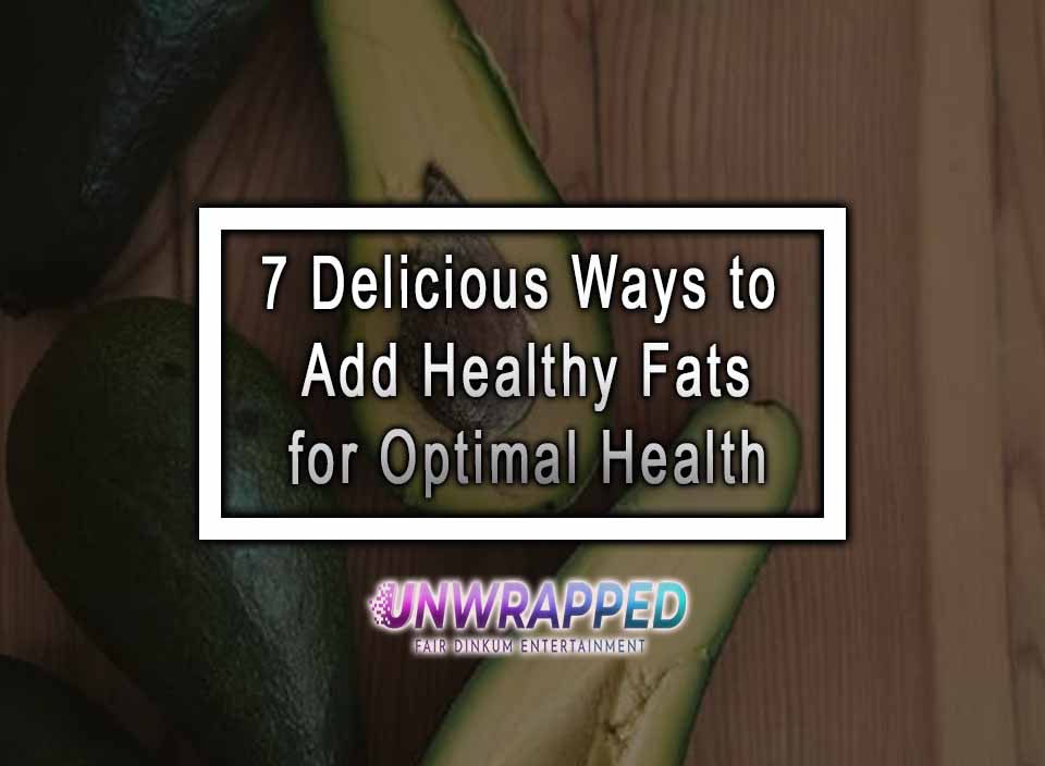 7 Delicious Ways to Add Healthy Fats for Optimal Health