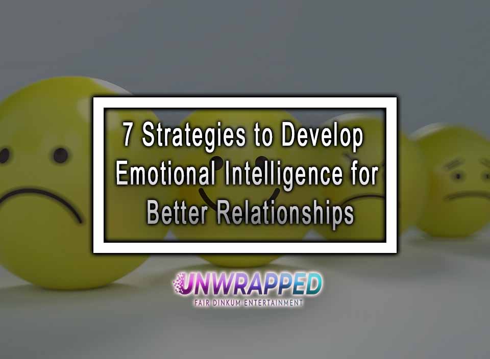 7 Strategies to Develop Emotional Intelligence for Better Relationships