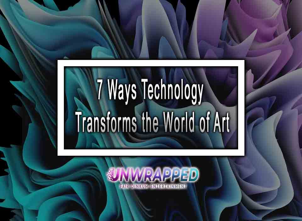 7 Ways Technology Transforms the World of Art