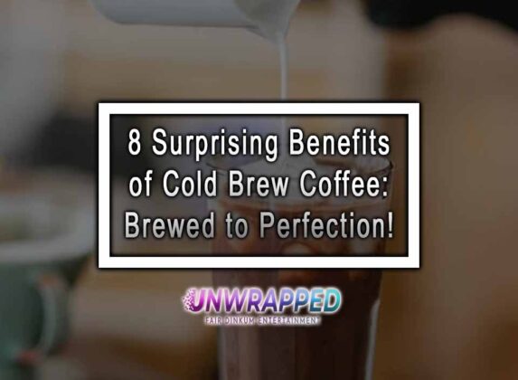 8 Surprising Benefits of Cold Brew Coffee: Brewed to Perfection!