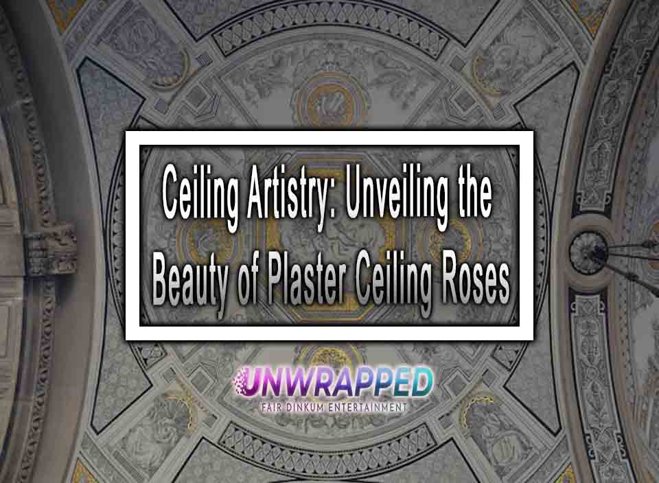 Ceiling Artistry: Unveiling the Beauty of Plaster Ceiling Roses