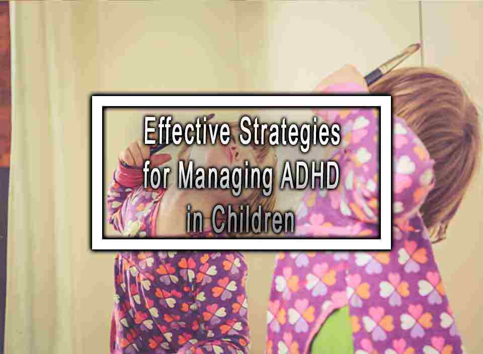 Effective Strategies for Managing ADHD in Children