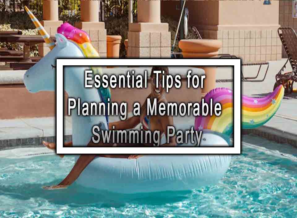 Essential Tips for Planning a Memorable Swimming Party