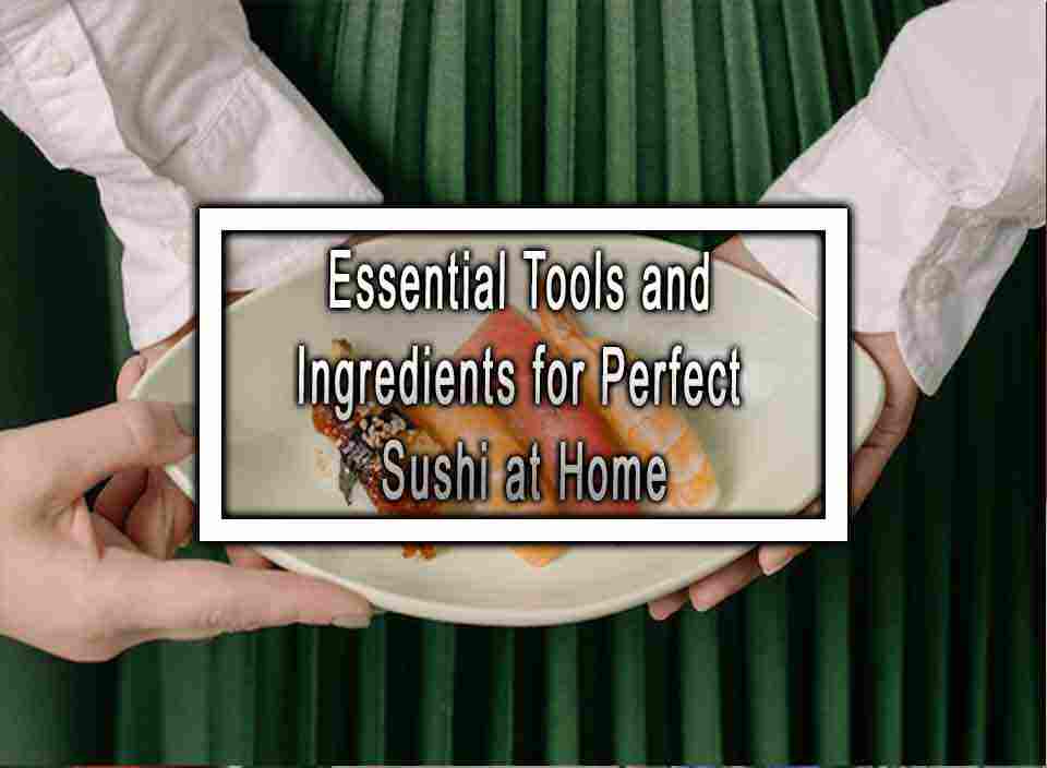 Essential Tools and Ingredients for Perfect Sushi at Home