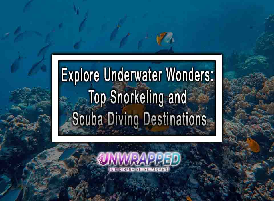 Explore Underwater Wonders: Top Snorkeling and Scuba Diving Destinations