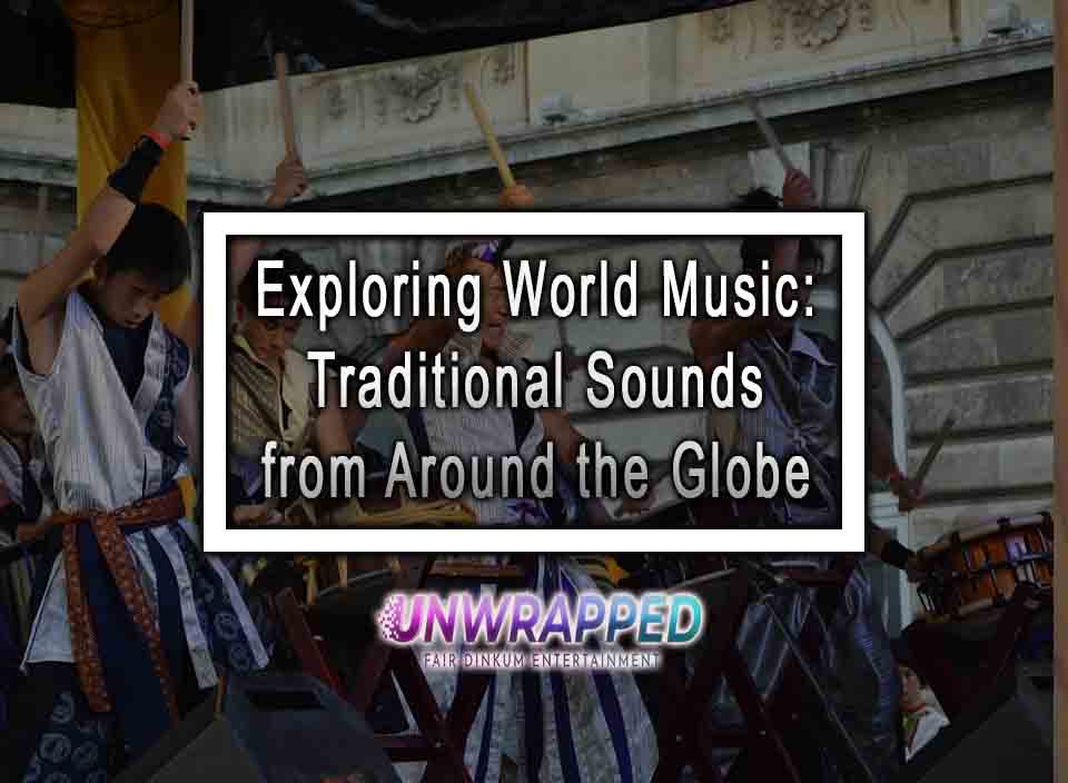Exploring World Music: Traditional Sounds from Around the Globe