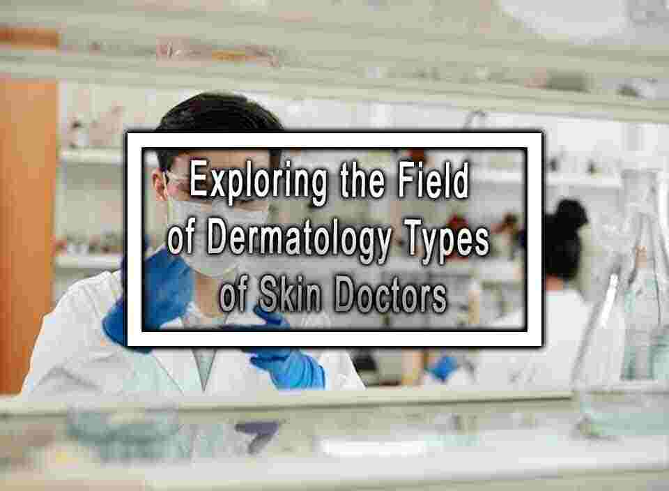 Exploring the Field of Dermatology Types of Skin Doctors