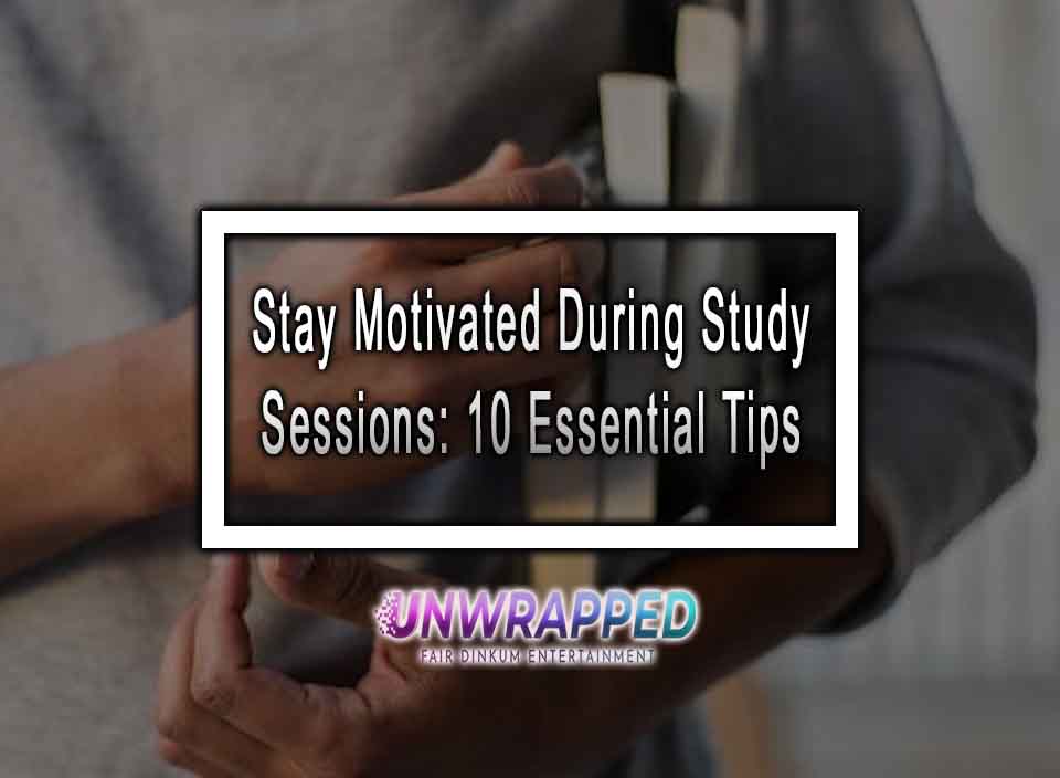 Stay Motivated During Study Sessions: 10 Essential Tips