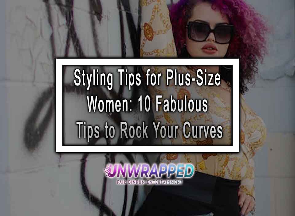 Styling Tips for Plus-Size Women: 10 Fabulous Tips to Rock Your Curves