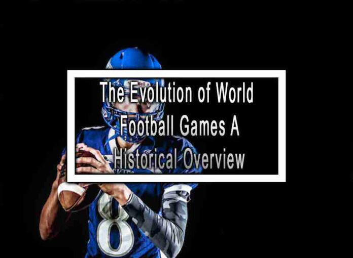 The Evolution of World Football Games A Historical Overview
