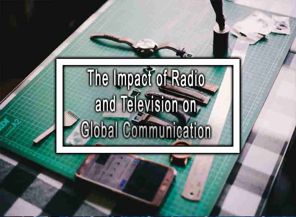 The Impact of Radio and Television on Global Communication