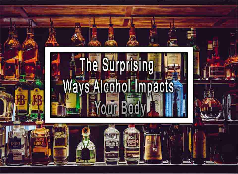 The Surprising Ways Alcohol Impacts Your Body