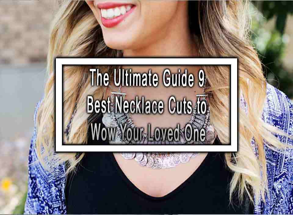 The Ultimate Guide 9 Best Necklace Cuts to Wow Your Loved One