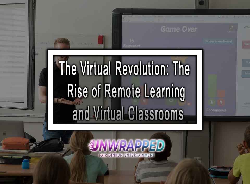 The Virtual Revolution: The Rise of Remote Learning and Virtual Classrooms