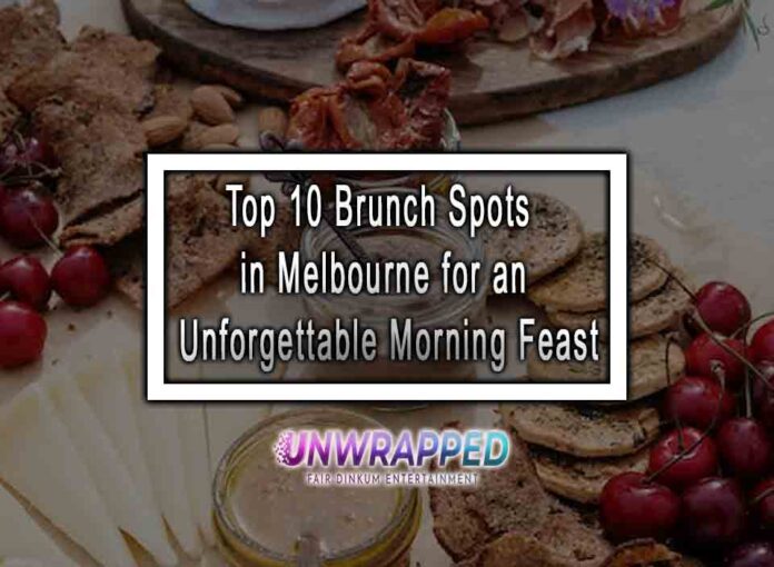 Top 10 Brunch Spots in Melbourne for an Unforgettable Morning Feast