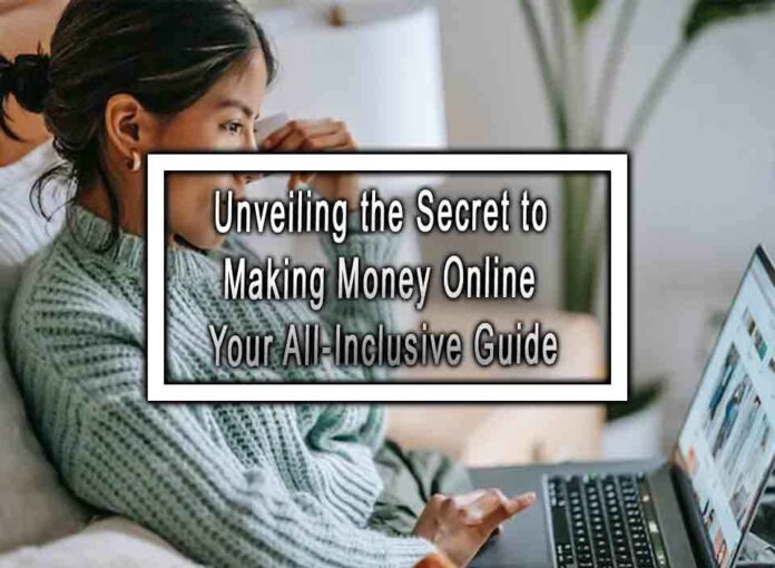 Unveiling the Secret to Making Money Online Your All-Inclusive Guide