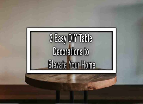 3 Easy DIY Table Decorations to Elevate Your Home