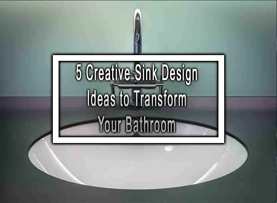 5 Creative Sink Design Ideas to Transform Your Bathroom