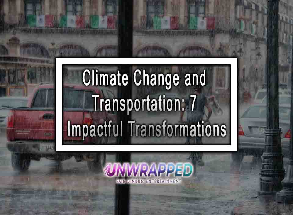Climate Change and Transportation: 7 Impactful Transformations
