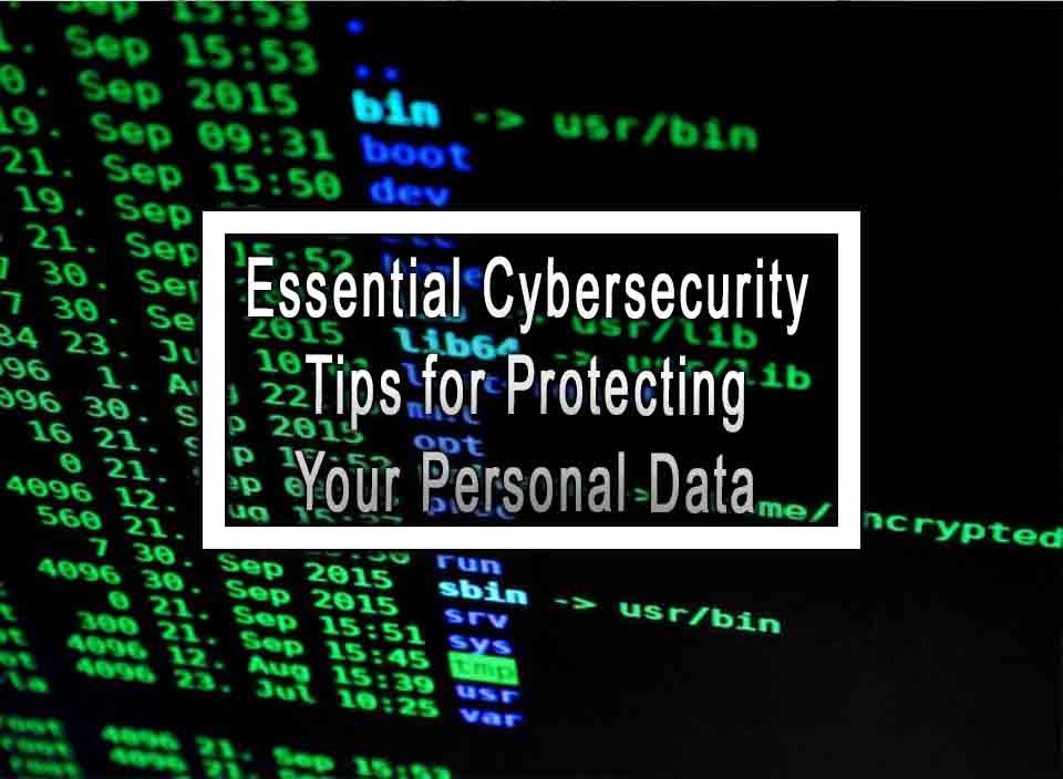 Essential Cybersecurity Tips for Protecting Your Personal Data Essential Cybersecurity Tips for Protecting Your Personal Data