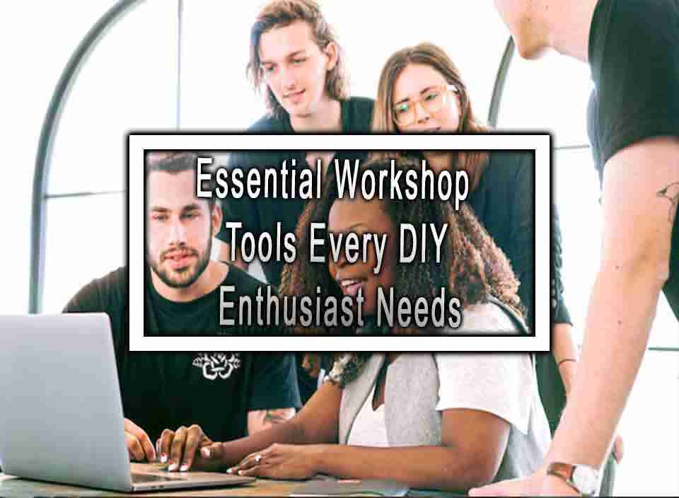 Essential Workshop Tools Every DIY Enthusiast Needs
