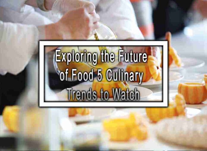 Exploring the Future of Food 5 Culinary Trends to Watch