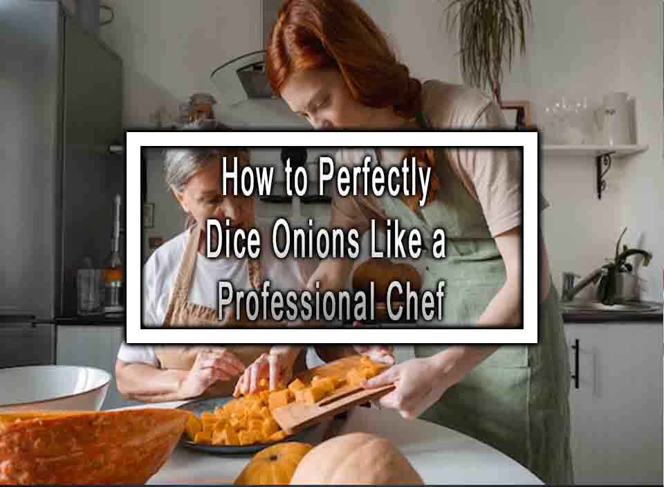 How to Perfectly Dice Onions Like a Professional Chef