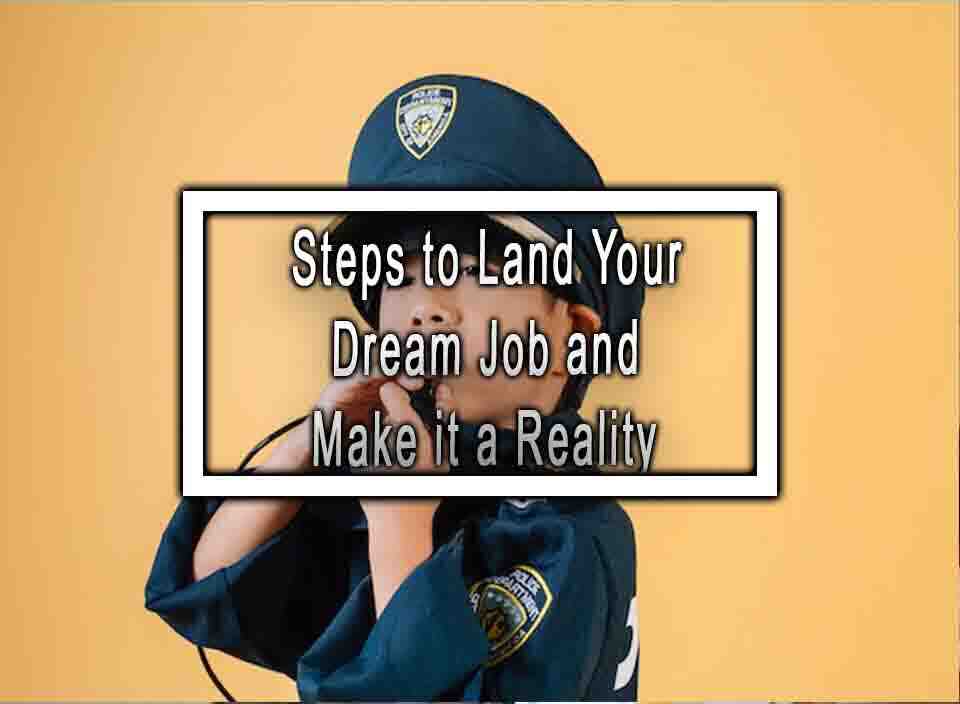 Steps to Land Your Dream Job and Make it a Reality