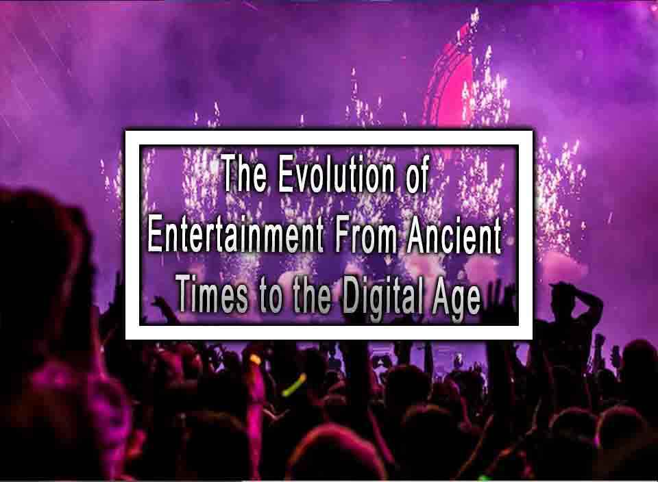 The Evolution of Entertainment From Ancient Times to the Digital Age