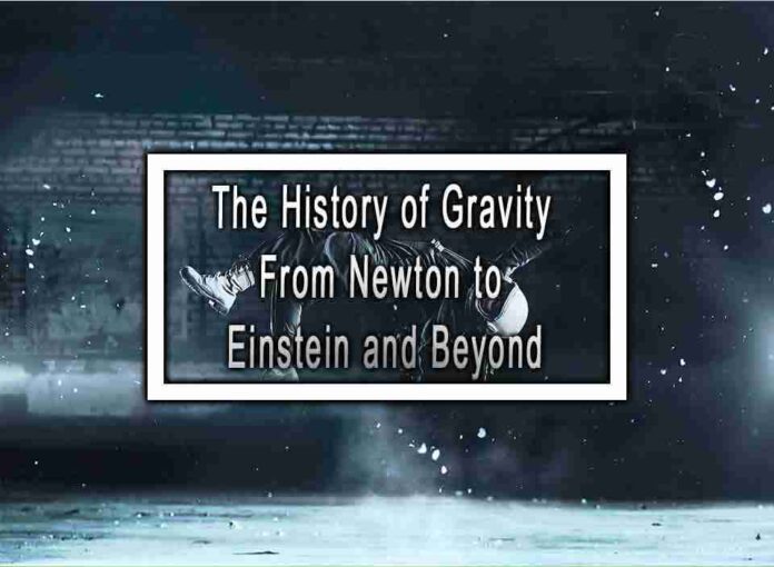 The History of Gravity From Newton to Einstein and Beyond