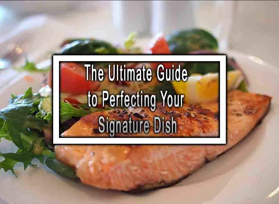 The Ultimate Guide to Perfecting Your Signature Dish The Ultimate Guide to Perfecting Your Signature Dish