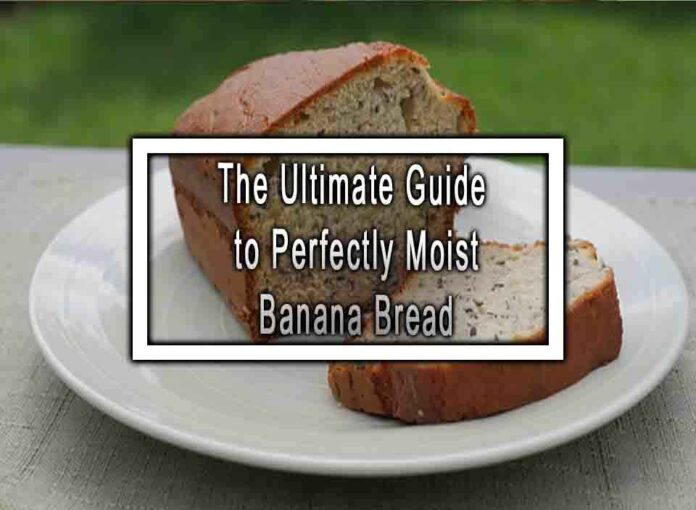 The Ultimate Guide to Perfectly Moist Banana Bread
