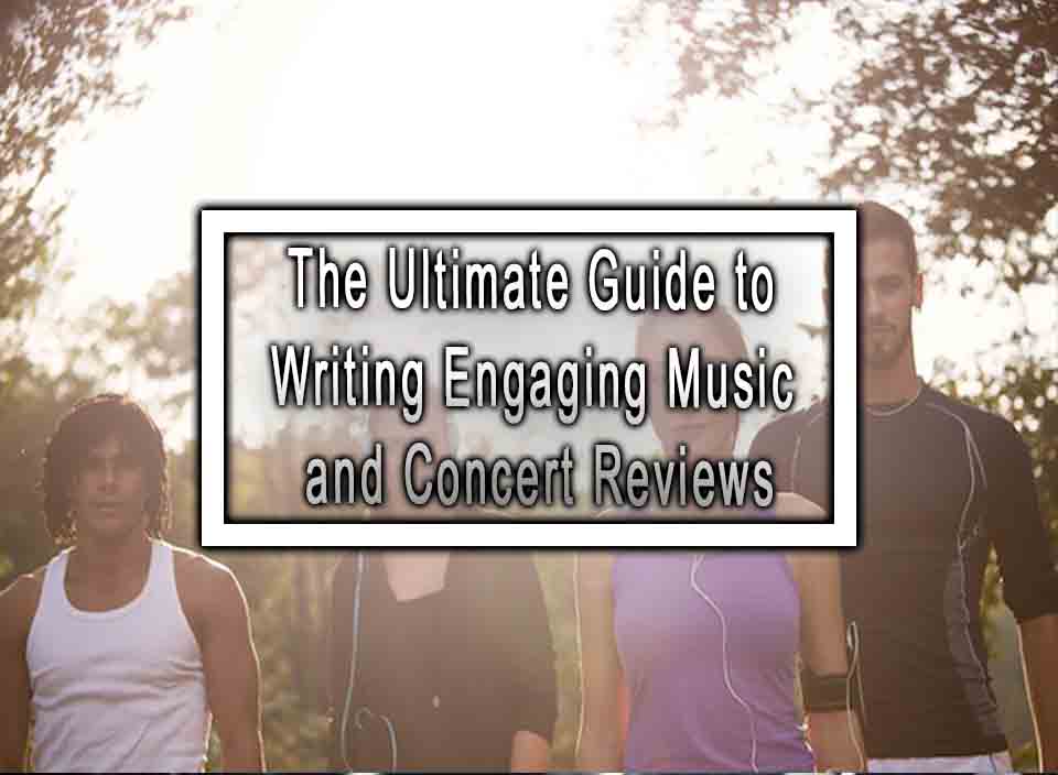 The Ultimate Guide to Writing Engaging Music and Concert Reviews
