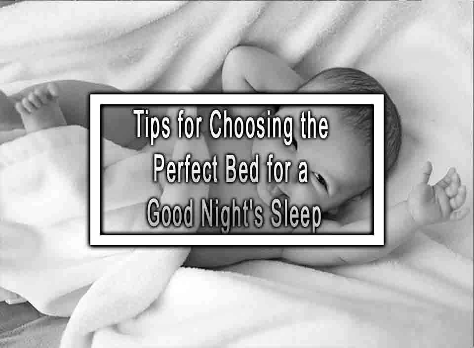 Tips for Choosing the Perfect Bed for a Good Night's Sleep