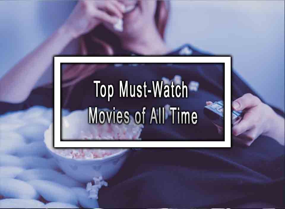 Top Must-Watch Movies of All Time Top Must-Watch Movies of All Time
