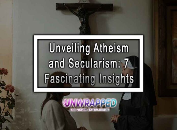 Unveiling Atheism and Secularism: 7 Fascinating Insights