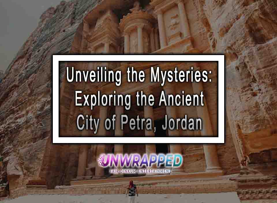 Unveiling the Mysteries: Exploring the Ancient City of Petra, Jordan