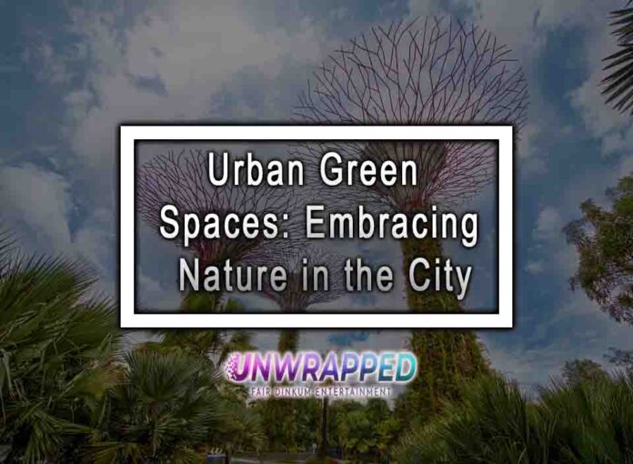 Urban Green Spaces: Embracing Nature in the City