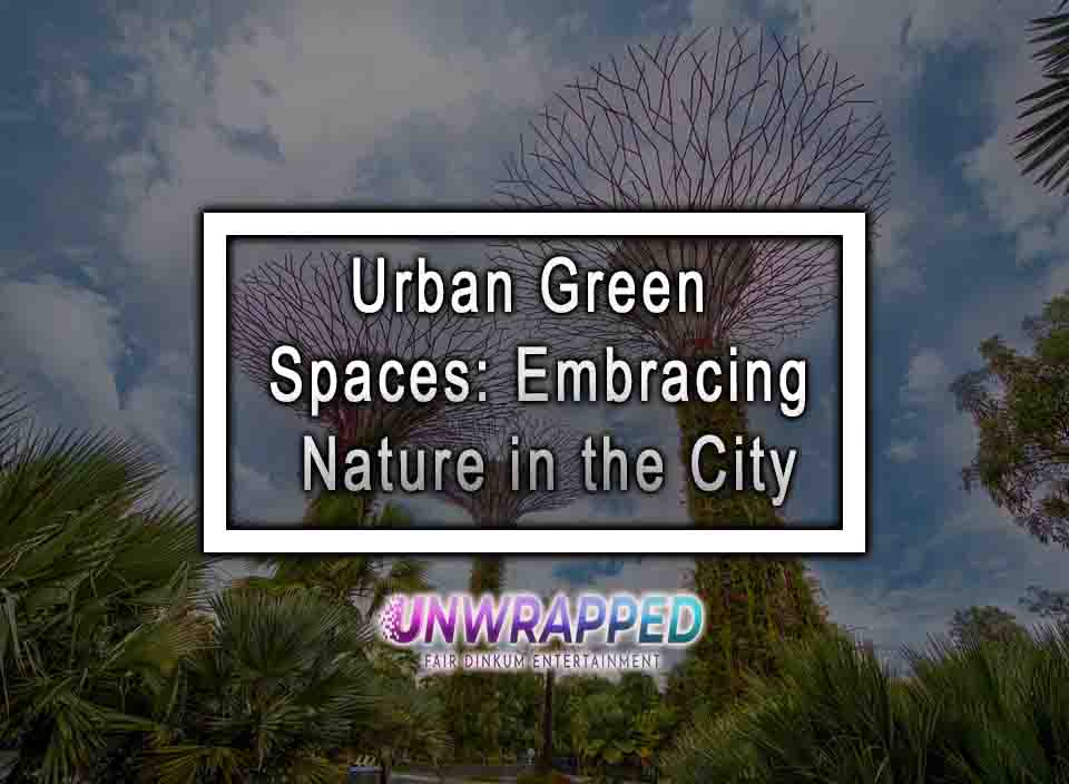 Urban Green Spaces: Embracing Nature in the City