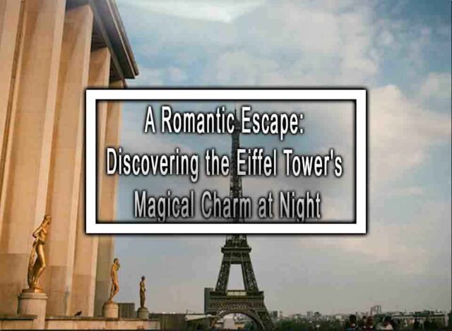 A Romantic Escape: Discovering the Eiffel Tower's Magical Charm at Night