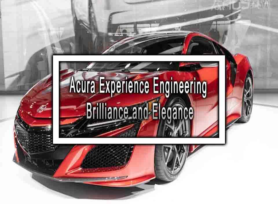 Acura Experience Engineering Brilliance and Elegance