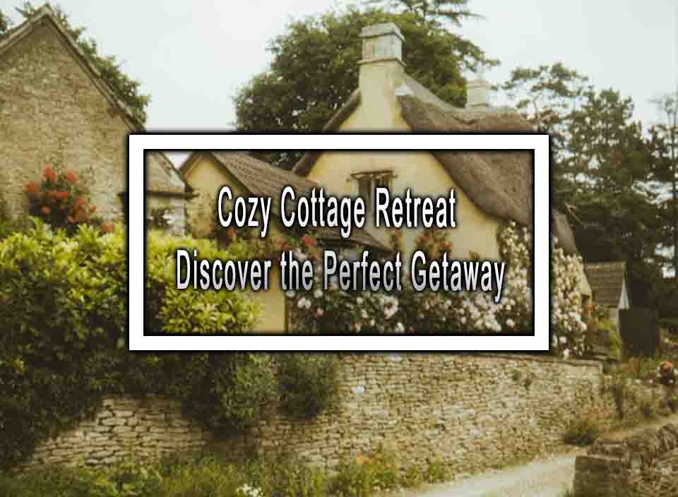 Cozy Cottage Retreat Discover the Perfect Getaway