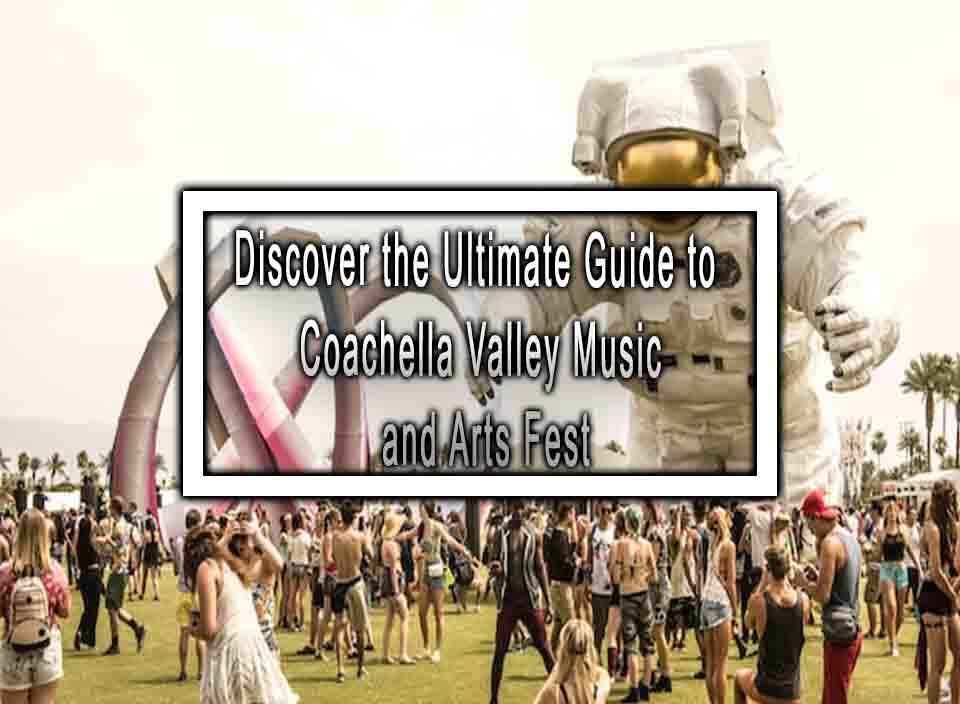Discover the Ultimate Guide to Coachella Valley Music and Arts Fest